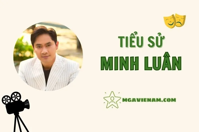 Tiểu sử diễn viên Minh Luân 2025: Cuộc đời và sự nghiệp nổi bật